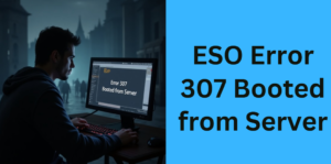 How to Fix ESO Error 307 Booted from Server – Ultimate Guide – Media Arctic